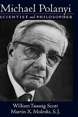 Michael Polanyi: Scientist and Philosopher by William Taussig Scott ...