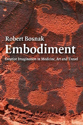 Embodiment: Creative Imagination in Medicine, Art and Travel by Robert ...