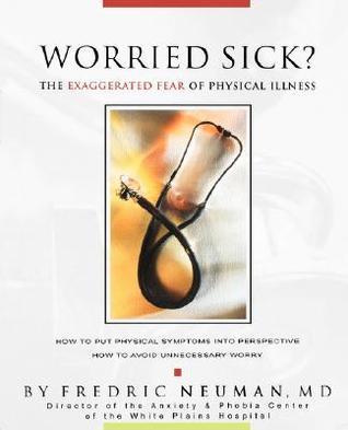 Worried Sick? the Exaggerated Fear of Physical Illness by Frederic ...