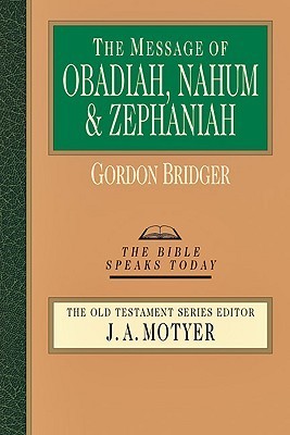 The Message of Obadiah, Nahum and Zephaniah by Gordon Bridger | Goodreads