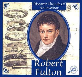 Robert Fulton (Discover the Life of an Inventor) by Don McLeese | Goodreads