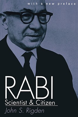 Rabi: Scientist and Citizen With a New Preface by John S. Rigden ...