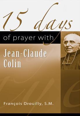 15 Days of Prayer with Jean-Claude Colin by Francois Drouilly | Goodreads