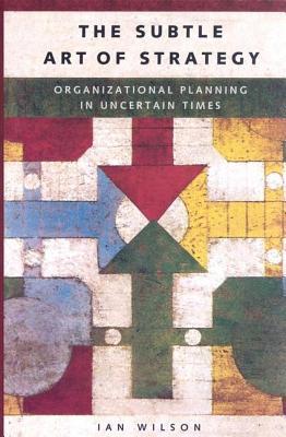 The Subtle Art of Strategy: Organizational Planning in Uncertain Times ...