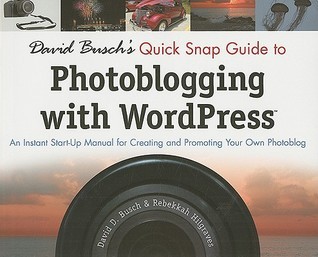 David Busch's Quick Snap Guide to Photoblogging with WordPress: An Instant Start-Up Manual for ...