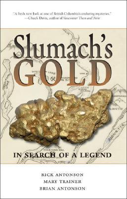 Slumach's Gold: In Search of a Legend by Rick Antonson | Goodreads