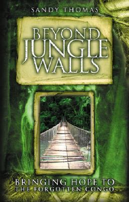 Beyond Jungle Walls: Bringing Hope to the Forgotten Congo by Sandy ...
