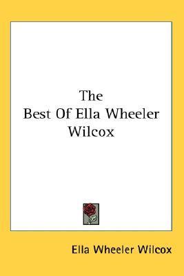 The Best Of Ella Wheeler Wilcox by Ella Wheeler Wilcox | Goodreads
