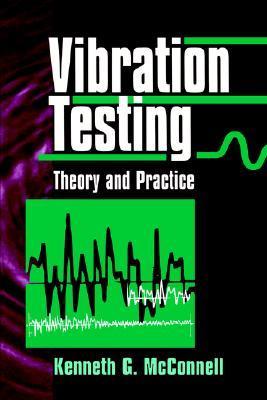 Vibration Testing: Theory and Practice by Kenneth G. McConnell | Goodreads