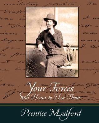 Your Forces and How to Use Them - Prentice Mulford by Prentice Mulford ...
