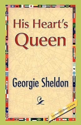 His Heart's Queen by Mrs. Georgie Sheldon | Goodreads