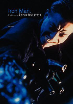 Iron Man: The Cinema of Shinya Tsukamoto by Tom Mes | Goodreads