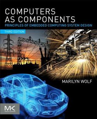 Computers as Components: Principles of Embedded Computing System Design ...