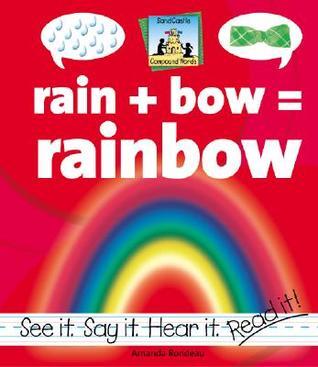 Rain+bow=rainbow (Compound Words) by Amanda Rondeau | Goodreads