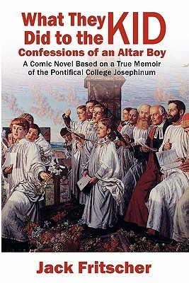 What They Did to the Kid: Confessions of an Altar Boy, A Tale of Priest ...