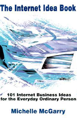 The Internet Idea Book: 101 Internet Business Ideas for the Everyday ...