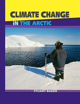 In the Arctic (Climate Change) by Stuart Baker | Goodreads