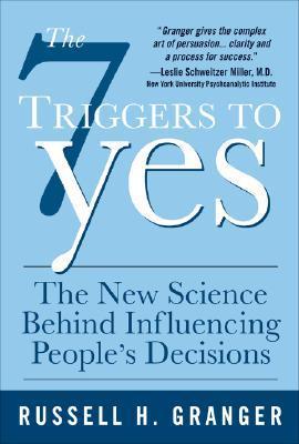 The 7 Triggers to Yes: The New Science Behind Influencing People's ...
