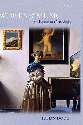 Works of Music: An Essay in Ontology by Julian Dodd | Goodreads