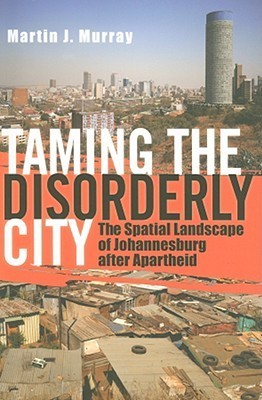 Taming the Disorderly City: The Spatial Landscape of Johannesburg after ...