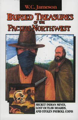 Buried Treasures of the Pacific Northwest by W.C. Jameson | Goodreads