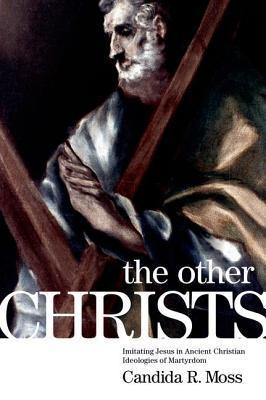 The Other Christs: Imitating Jesus in Ancient Christian Ideologies of ...