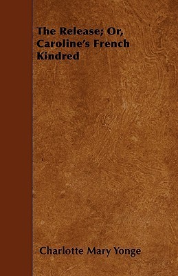 The Release; Or, Caroline's French Kindred by Charlotte Mary Yonge ...