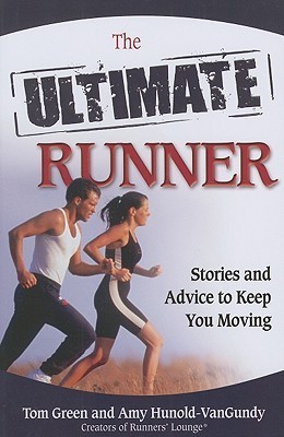 The Ultimate Runner: Stories and Advice to Keep You Moving by Tom Green | Goodreads