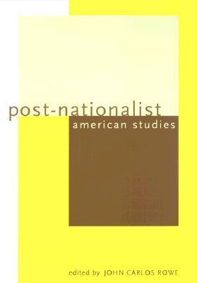 Post-Nationalist American Studies by John Carlos Rowe | Goodreads
