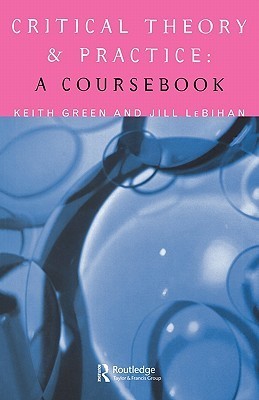Critical Theory and Practice: A Coursebook by Keith Green | Goodreads