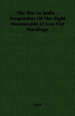 The War in India: Despatches of the Right Honourable Lt. Gen. Vist ...