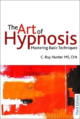 The Art of Hypnosis: Mastering Basic Techniques by Roy Hunter | Goodreads