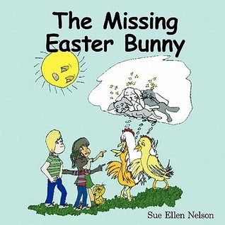 The Missing Easter Bunny by Sue Ellen Nelson | Goodreads
