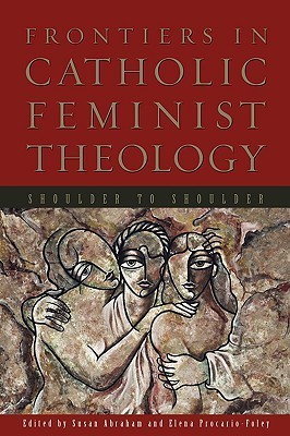 Frontiers in Catholic Feminist Theology: Shoulder to Shoulder by Susan ...