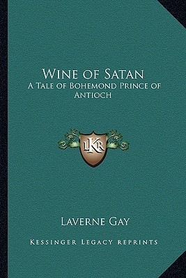 Wine of Satan: A Tale of Bohemond Prince of Antioch by Laverne Gay ...