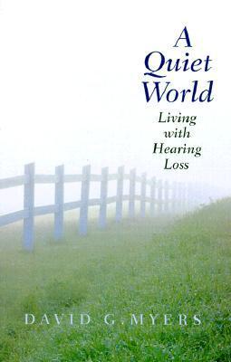 A Quiet World: Living with Hearing Loss by David G. Myers | Goodreads