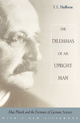 Dilemmas of an Upright Man: Max Planck and the Fortunes of German ...