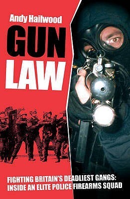Gun Law: Fighting Britain's Deadliest Gangs. Andy Hailwood by Andy ...
