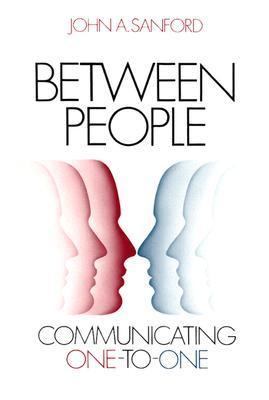 Between People: Communicating One to One by John A. Sanford | Goodreads