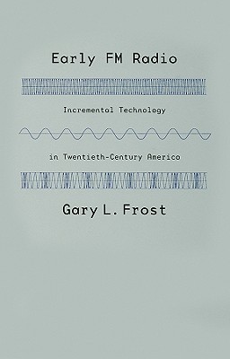 Early FM Radio: Incremental Technology in Twentieth-Century America by ...