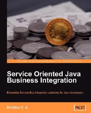 Service Oriented Java Business Integration: Enterprise Service Bus Integration Tions for Java ...