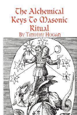 The Alchemical Keys To Masonic Ritual by Timothy Hogan | Goodreads