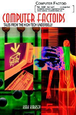 Computer Factoids: Tales from the High-Tech Underbelly by Kirk Kirksey ...