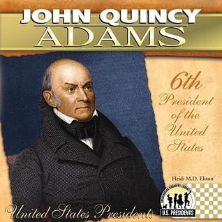 John Quincy Adams (The United States Presidents) by Heidi Elston ...