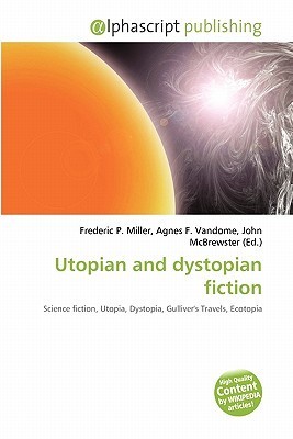 Utopian and Dystopian Fiction by Frederic P. Miller | Goodreads