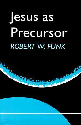 Jesus as Precursor (Eagle Books) by Robert W. Funk | Goodreads