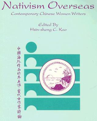 Nativism Overseas: Contemporary Chinese Women Writers by Hsin-Sheng C ...