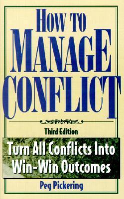 How to Manage Conflict: Turn All Conflicts into Win-Win Outcomes by Peg ...