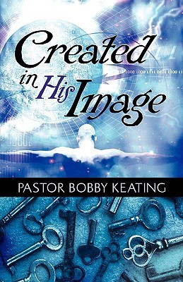Created in His Image by Bobby Keating | Goodreads