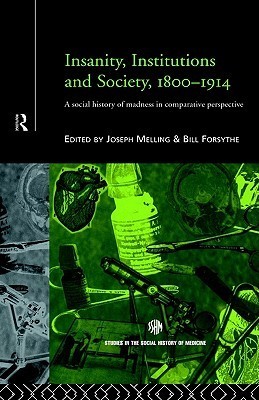Insanity, Institutions and Society, 1800-1914 by Joseph Melling | Goodreads